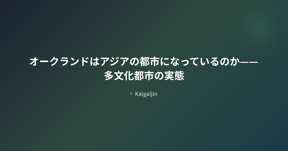 オークランドはアジアの都市になっているのか——多文化都市の実態 | ニュージーランド | Kaigaijin | Kaigaijin